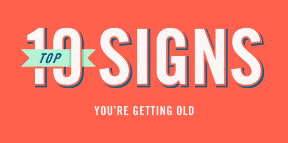 Top 10 Signs You're Getting Old | Signs.com Blog Top 10 Signs You're Getting Old | Signs.com Blog